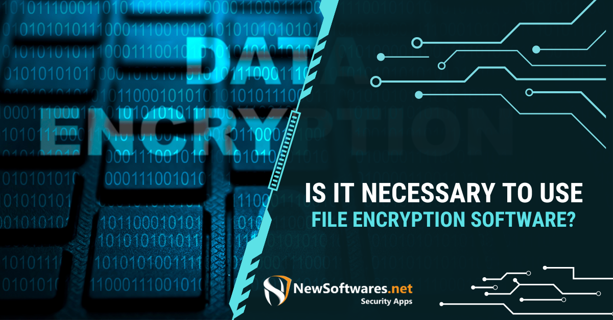 Is It Necessary To Use File Encryption Software? - NewSoftwares.net