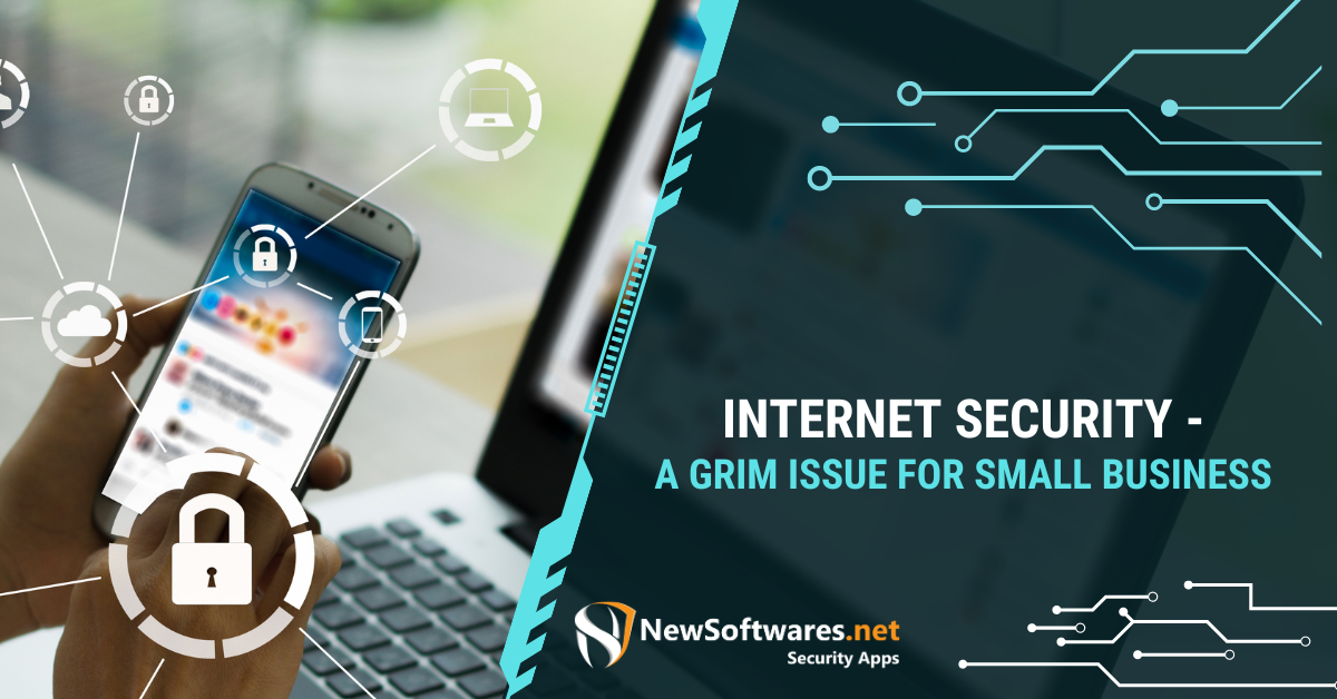 Internet Security- A Grim Issue For Small Business - Newsoftwares.net Blog