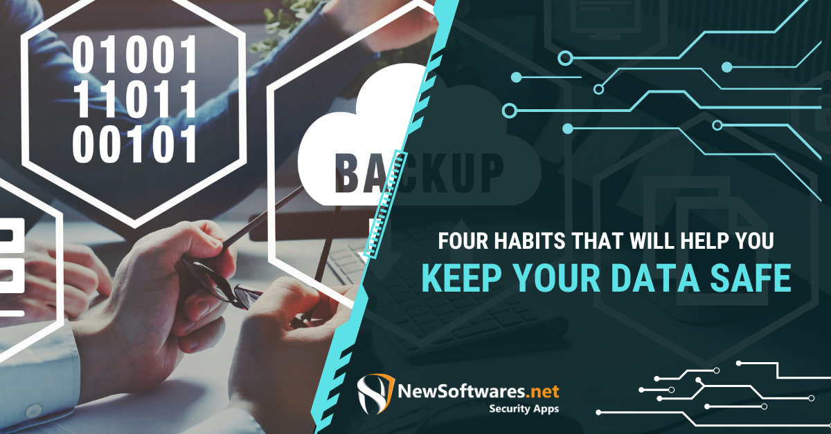 Four Habits That Will Help You Keep Your Data Safe - Newsoftwares.net Blog