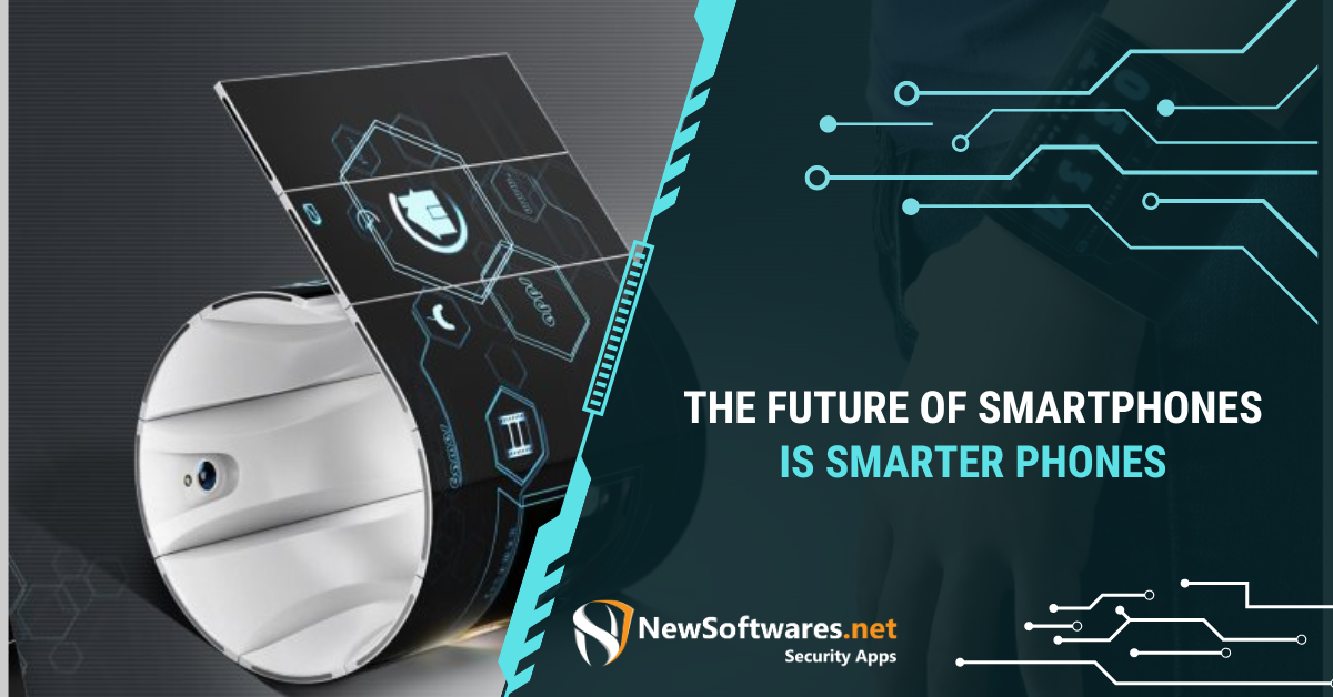 The Future Of Smartphones Is Smarter Phones - Newsoftwares.net Blog