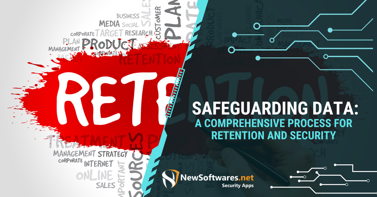 Safeguarding Data: A Comprehensive Process For Retention And Security