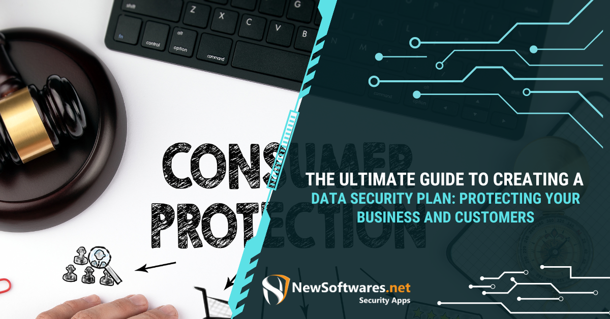 The Ultimate Guide To Creating A Data Security Plan: Protecting Your Business And Customers