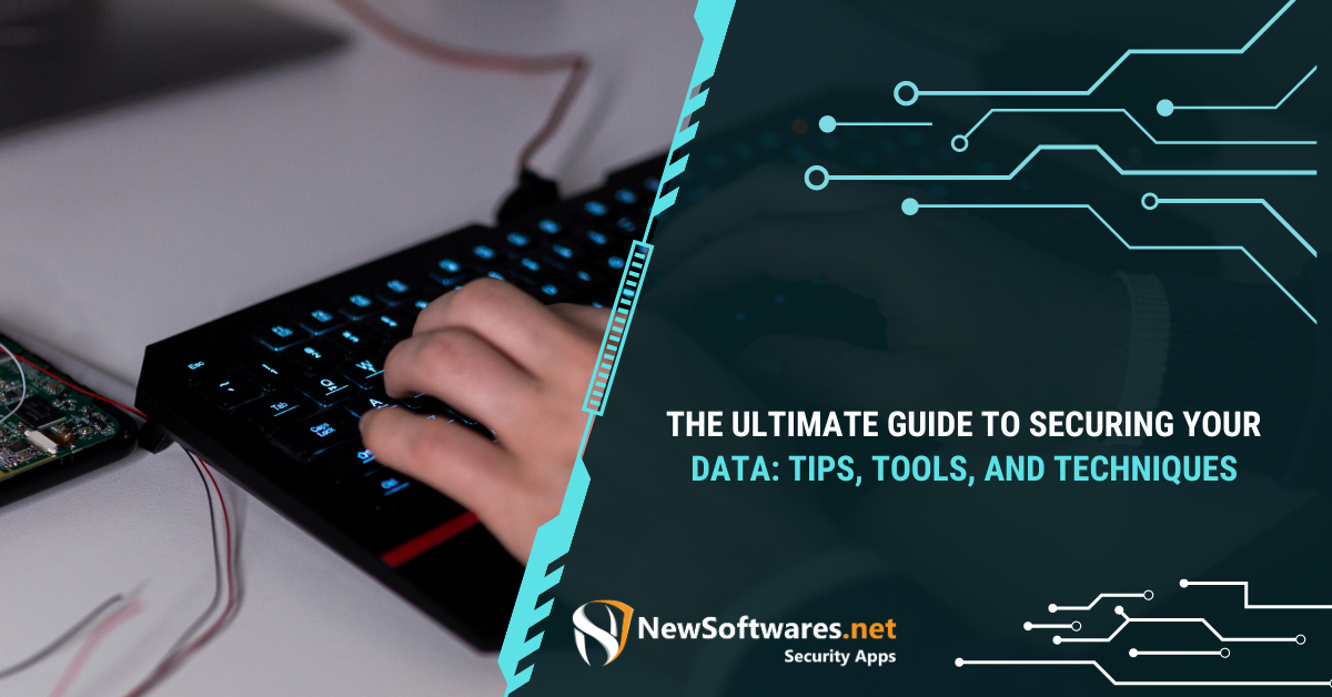 The Ultimate Guide To Securing Your Data: Tips, Tools, And Techniques