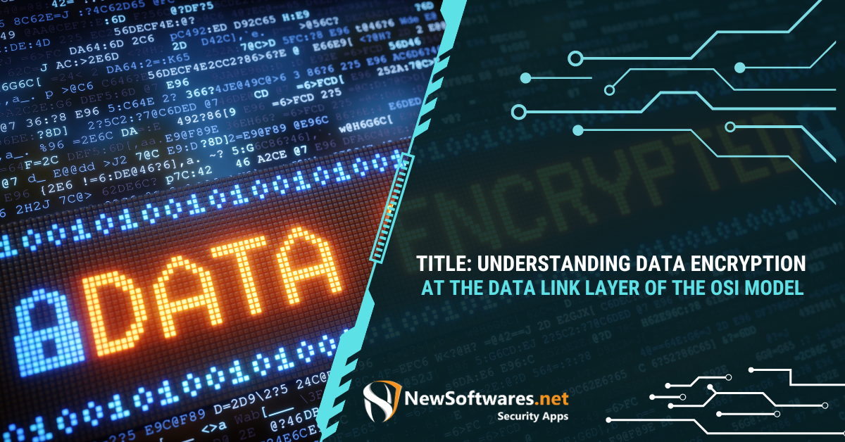 Understanding Data Encryption At The Data Link Layer Of The Osi Model 