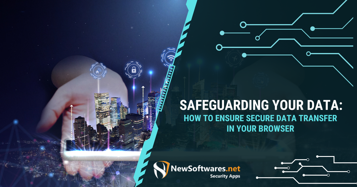 Safeguarding Your Data How To Ensure Secure Data Transfer In Your Browser