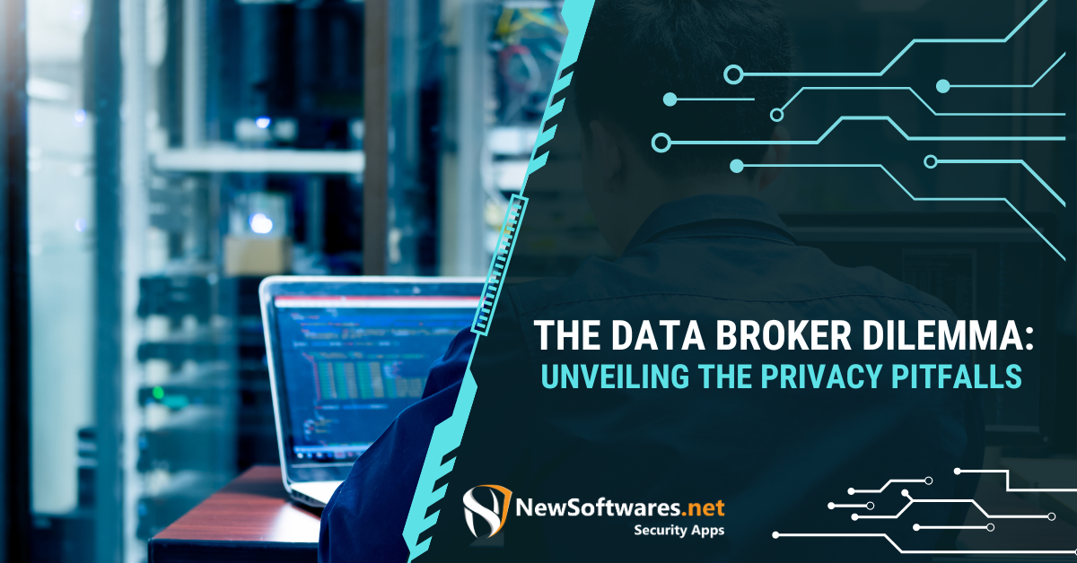 The Data Broker Dilemma: Unveiling The Privacy Pitfalls
