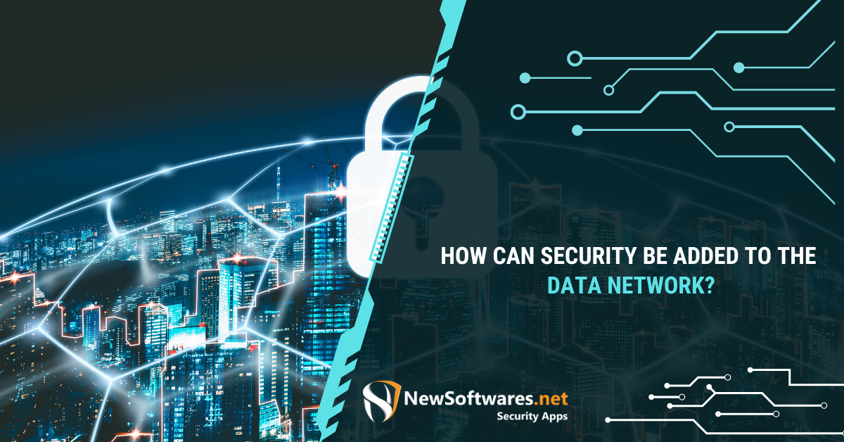 How Can Security Be Added To The Data Network? - Newsoftwares.net Blog