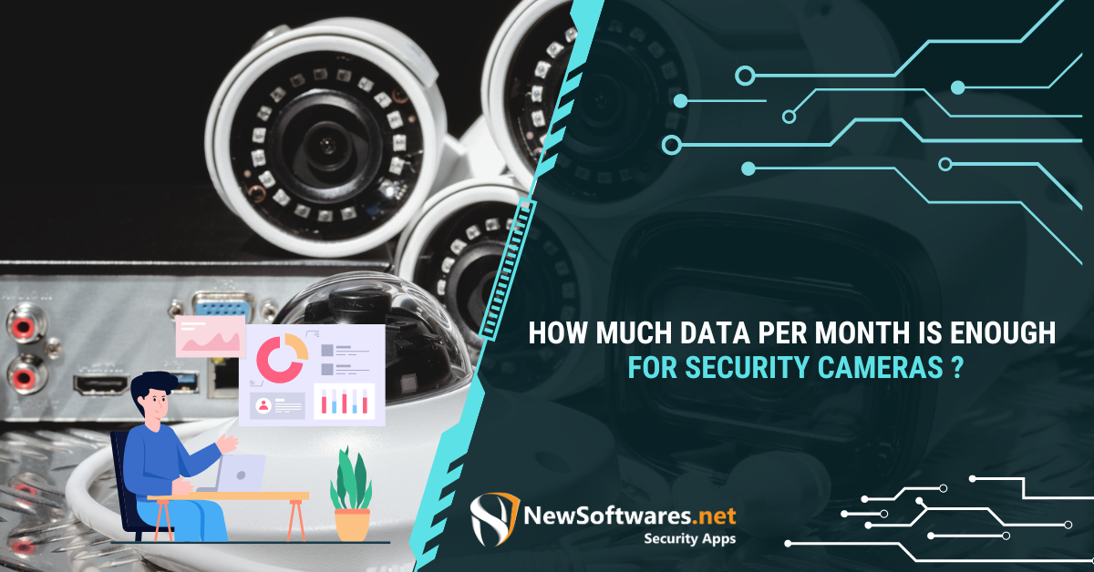 How Much Data Per Month Is Enough For Security Cameras? - Newsoftwares.net Blog