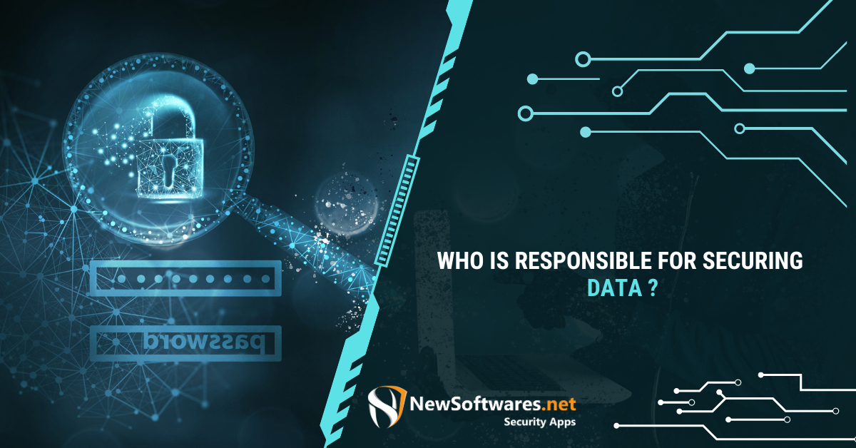 Who Is Responsible For Securing Data? - Newsoftwares.net Blog