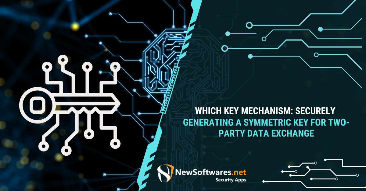 Which Key Mechanism: Securely Generating A Symmetric Key For Two-Party ...