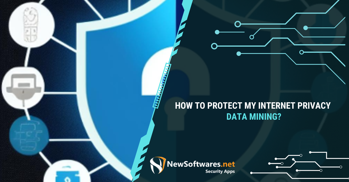 How To Protect My Internet Privacy Data Mining? - Newsoftwares.net Blog