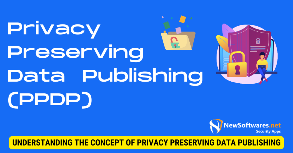 What Is Privacy Preserving Data Publishing (PPDP)? - Newsoftwares.net Blog