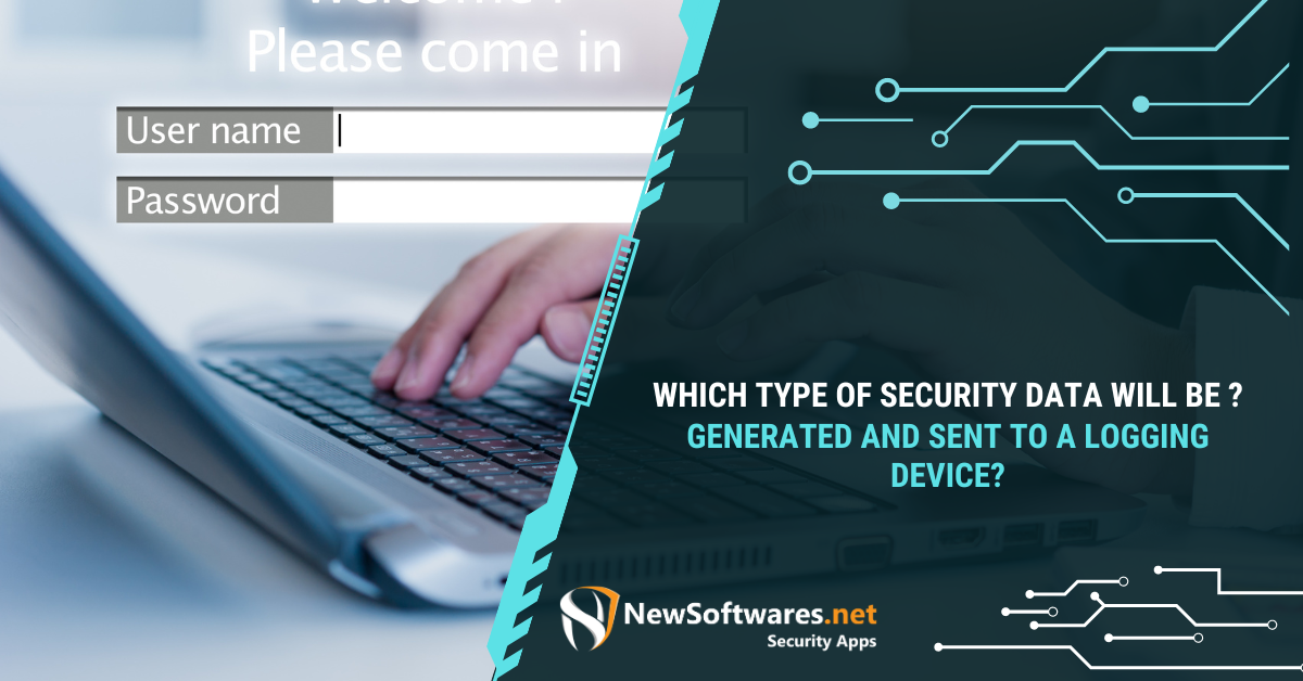 Which Type Of Security Data Will Be Generated And Sent To A Logging Device? - Newsoftwares.net Blog