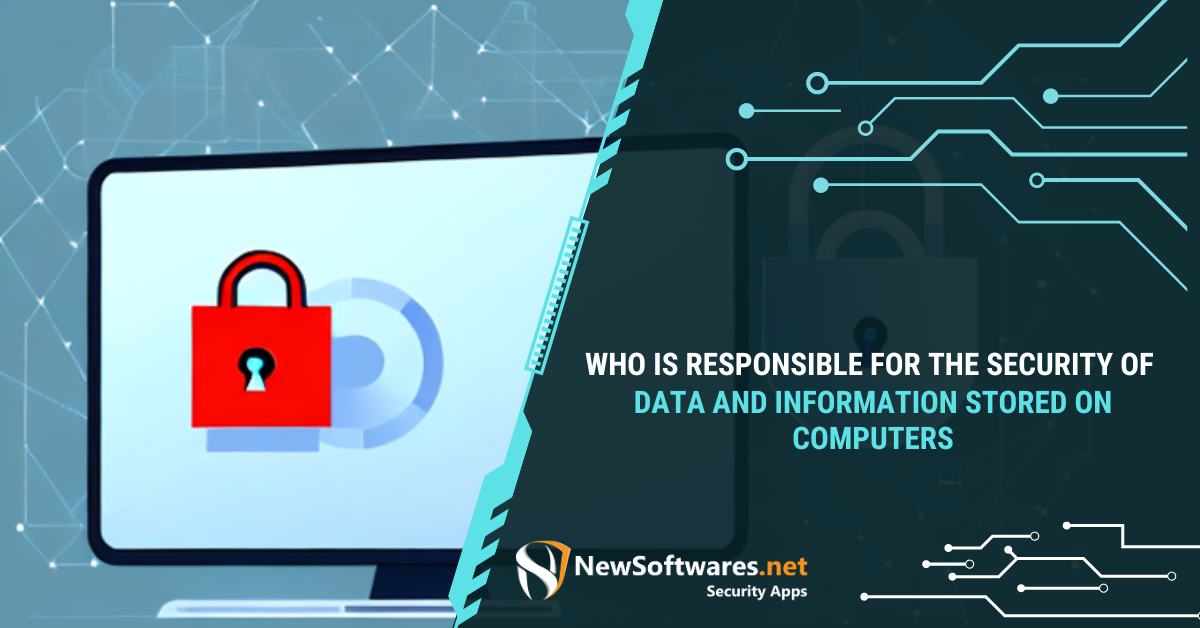 Who Is Responsible For The Security Of Data And Information Stored On Computers? - Newsoftwares ...