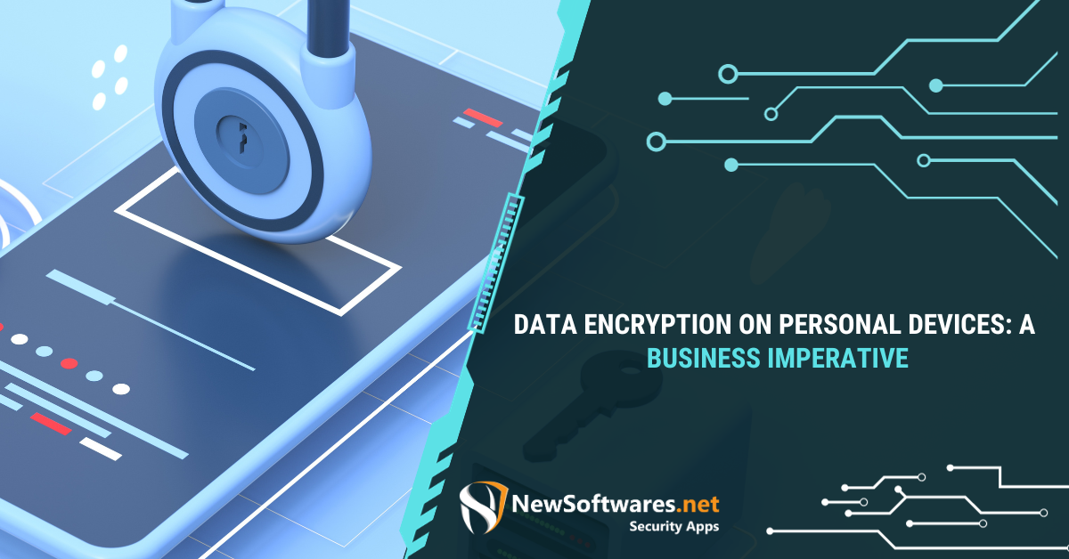 Data Encryption On Personal Devices: A Business Imperative ...