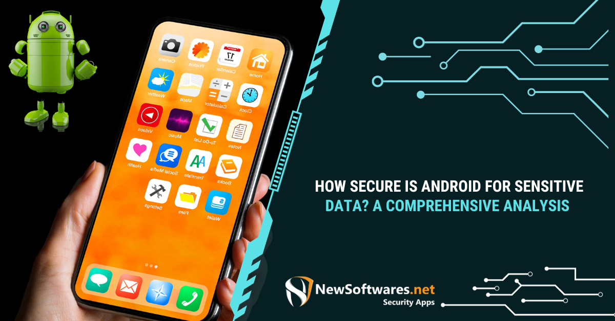 How Secure Is Android For Sensitive Data? A Comprehensive Analysis - Newsoftwares.net Blog