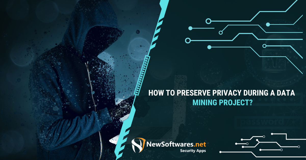 How To Preserve Privacy During A Data Mining Project? - Newsoftwares.net Blog