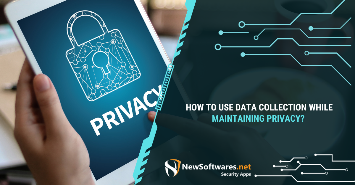 How To Use Data Collection While Maintaining Privacy Blog