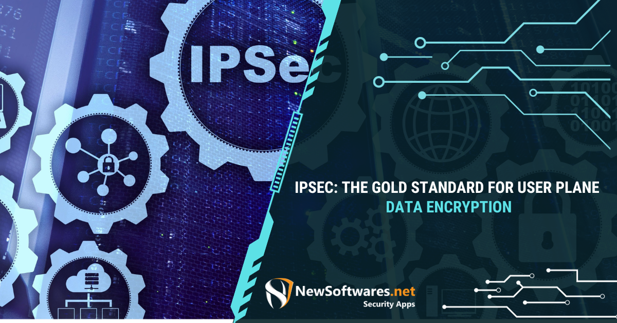 IPsec: The Gold Standard For User Plane Data Encryption - Newsoftwares.net Blog
