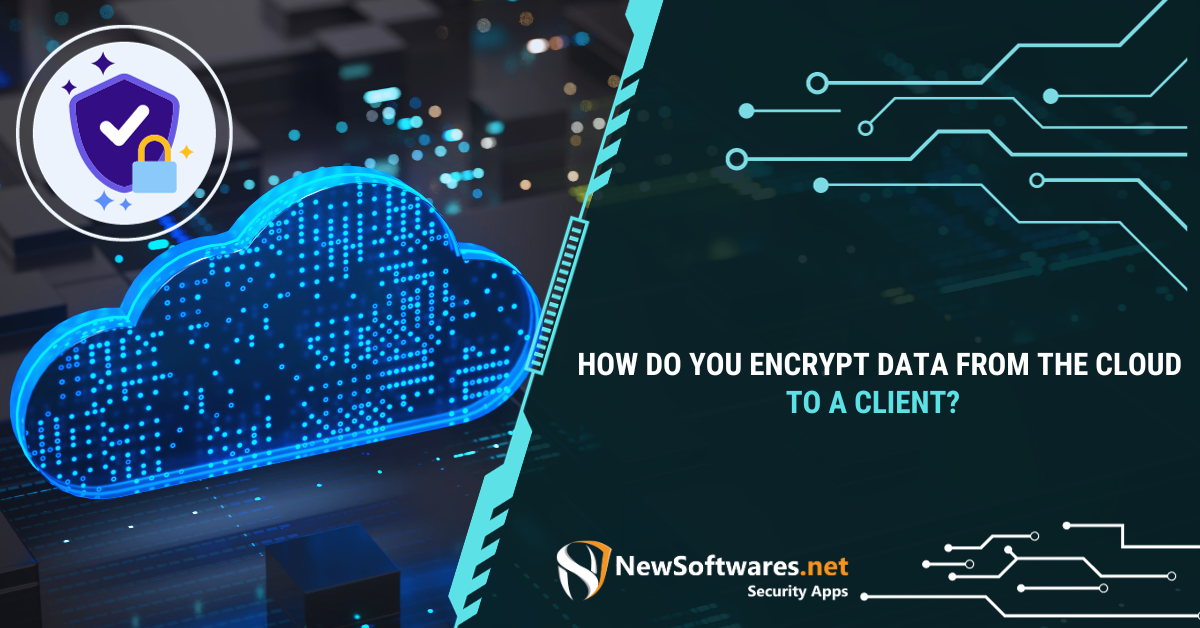 How Do You Encrypt Data From The Cloud To A Client Blog
