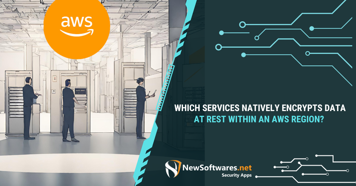 Which Services Natively Encrypts Data At Rest Within An AWS Region ...
