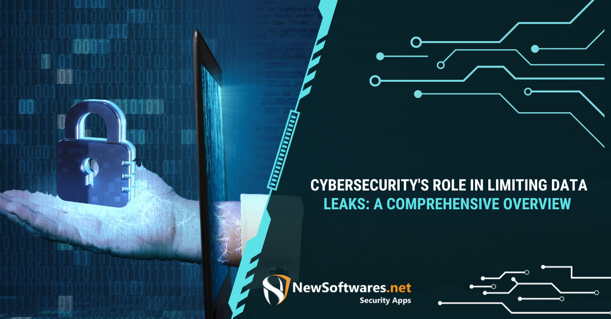 Cybersecurity's Role In Limiting Data Leaks: A Comprehensive Overview - Newsoftwares.net Blog