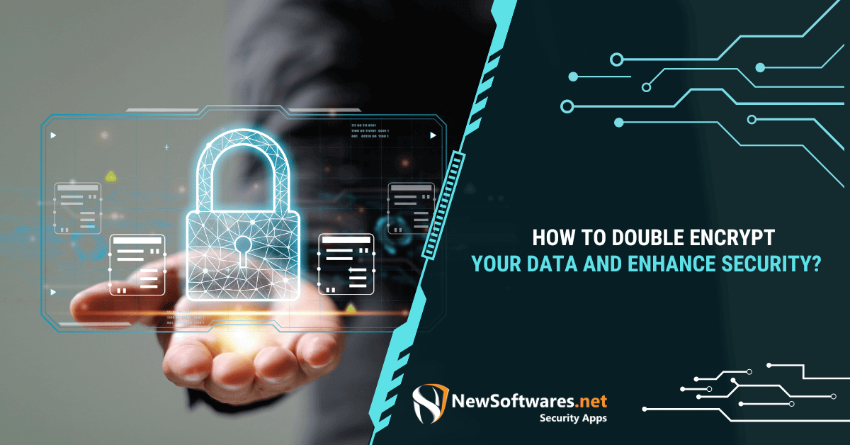 How To Double Encrypt Your Data And Enhance Security? - Newsoftwares.net Blog