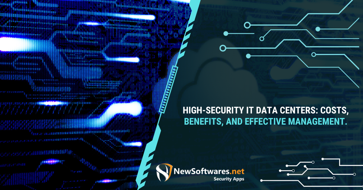 High-Security IT Data Centers: Costs, Benefits, And Effective Management. - Newsoftwares.net Blog