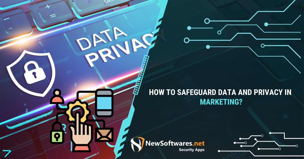 How To Safeguard Data And Privacy In Marketing? - Newsoftwares.net Blog