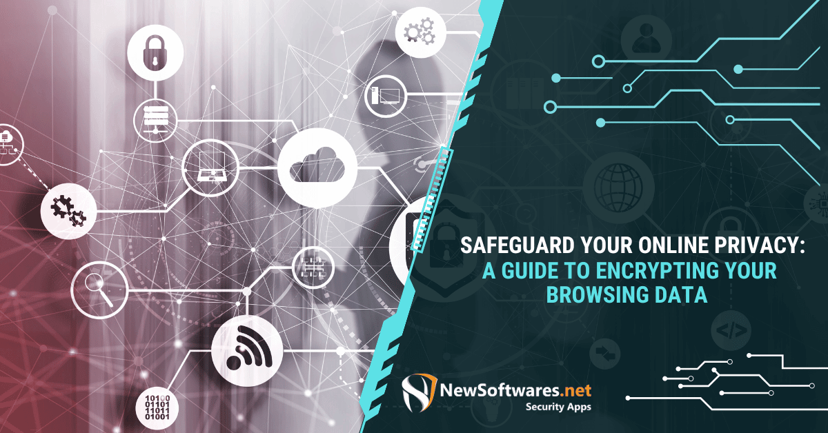 Safeguard Your Online Privacy: A Guide To Encrypting Your Browsing Data - Newsoftwares.net Blog