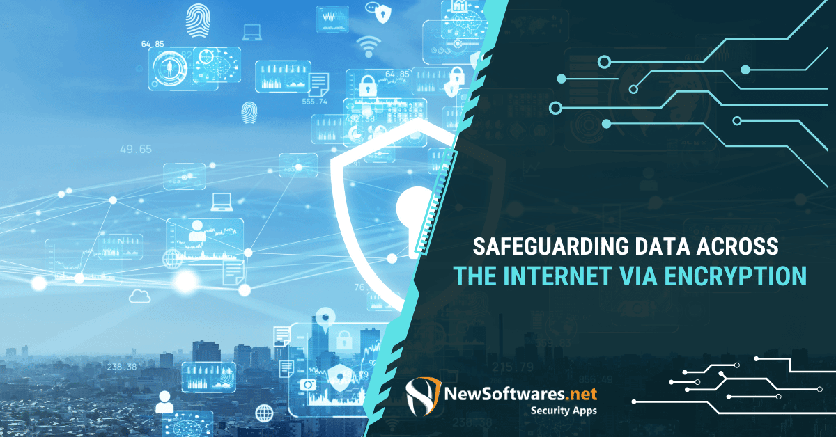 Safeguarding Data Across The Internet Via Encryption - Newsoftwares.net Blog
