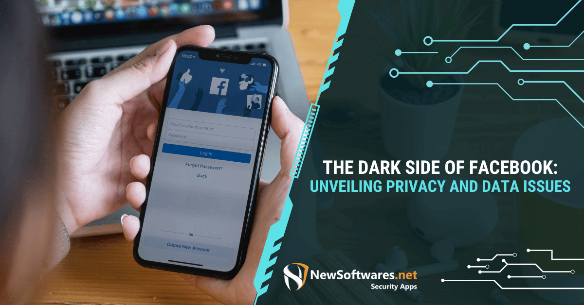 The Dark Side Of Facebook: Unveiling Privacy And Data Issues - Newsoftwares.net Blog