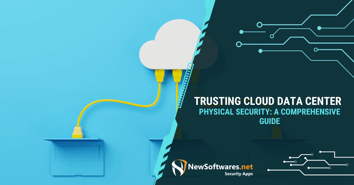 Trusting Cloud Data Center Physical Security: A Comprehensive Guide - Newsoftwares.net Blog
