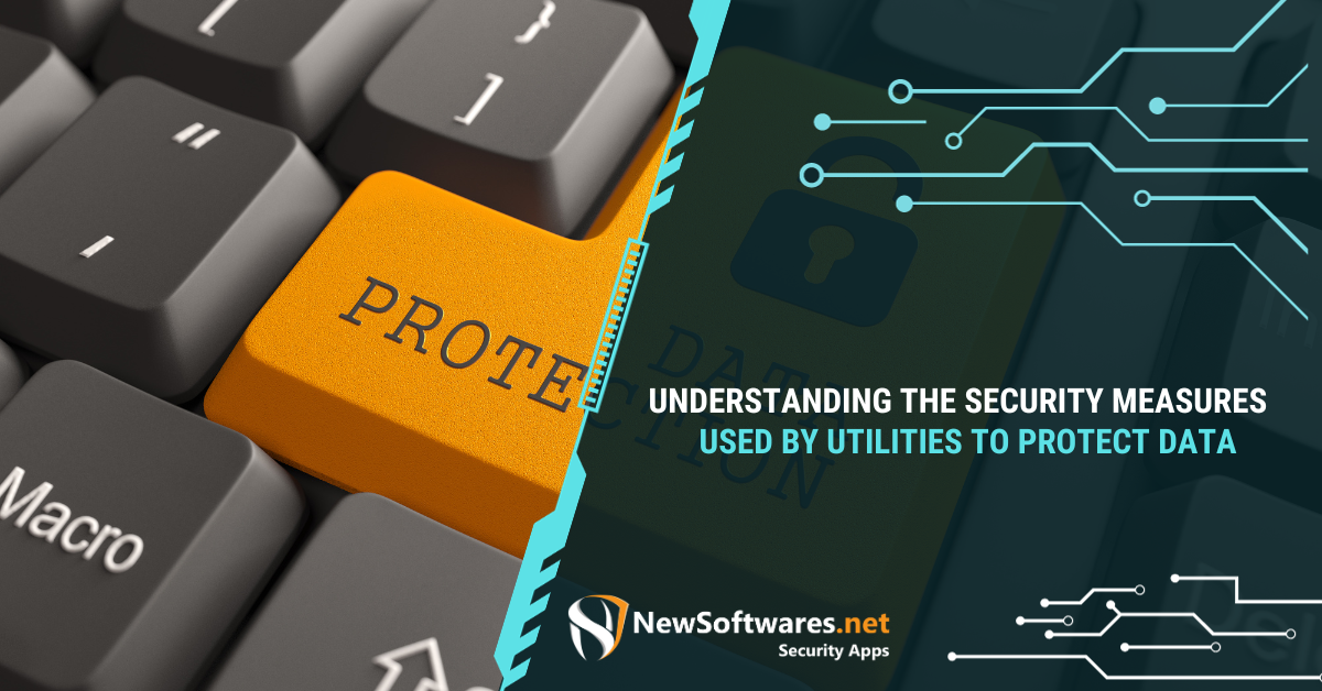 Understanding The Security Measures Used By Utilities To Protect Data - Newsoftwares.net Blog