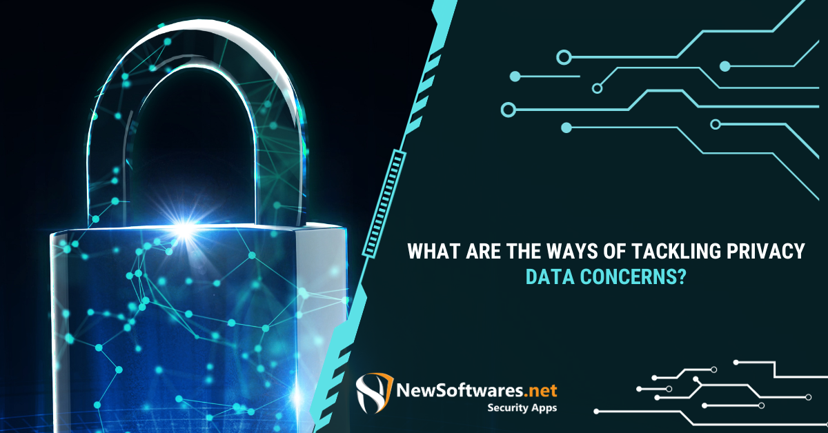 What Are The Ways Of Tackling Privacy Data Concerns? - Newsoftwares.net Blog