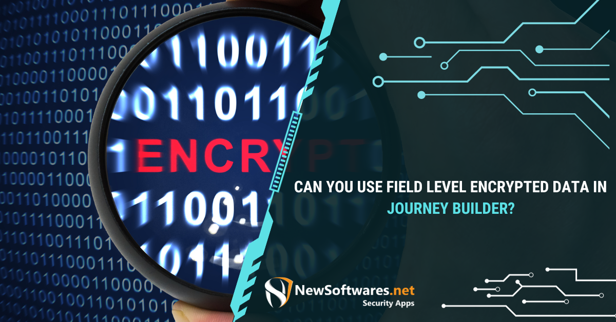Can You Use Field Level Encrypted Data In Journey Builder? - Newsoftwares.net Blog