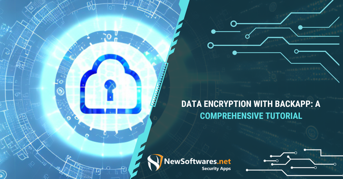 Data Encryption With BackApp: A Comprehensive Tutorial - Newsoftwares.net Blog