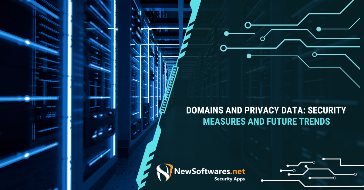 Domains And Privacy Data: Security Measures And Future Trends - Newsoftwares.net Blog