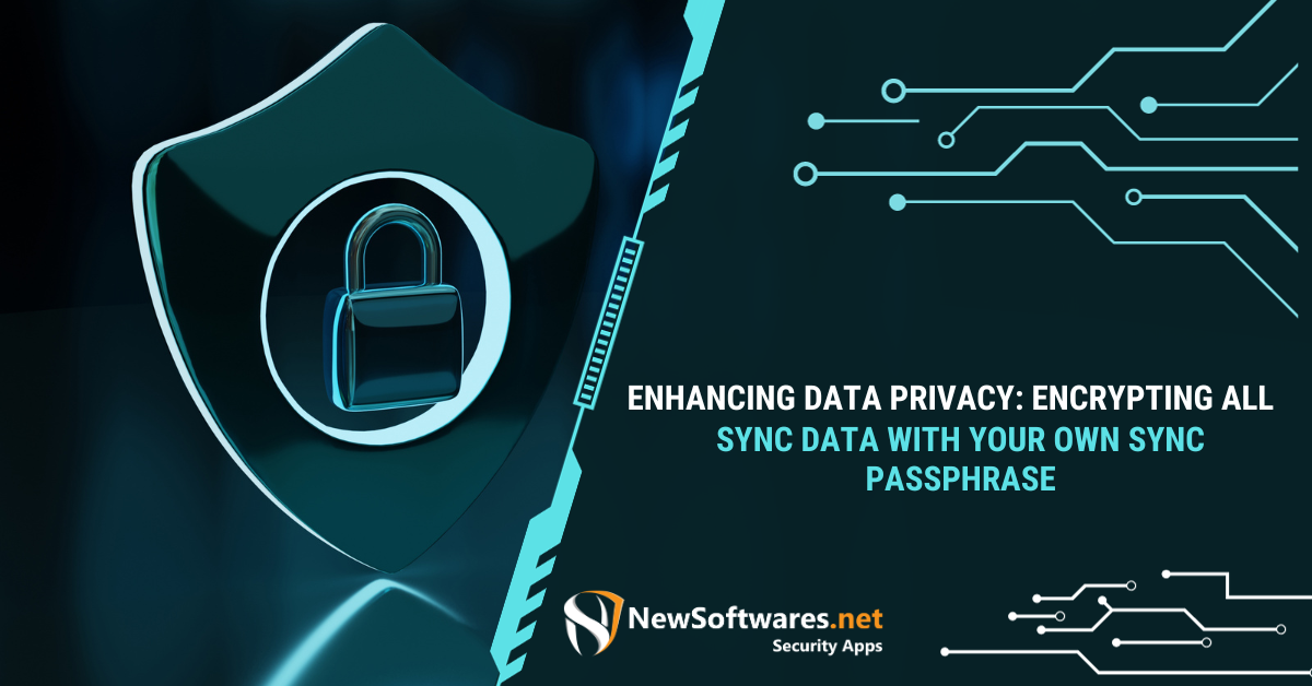 Enhancing Data Privacy: Encrypting All Sync Data With Your Own Sync Passphrase - Newsoftwares ...