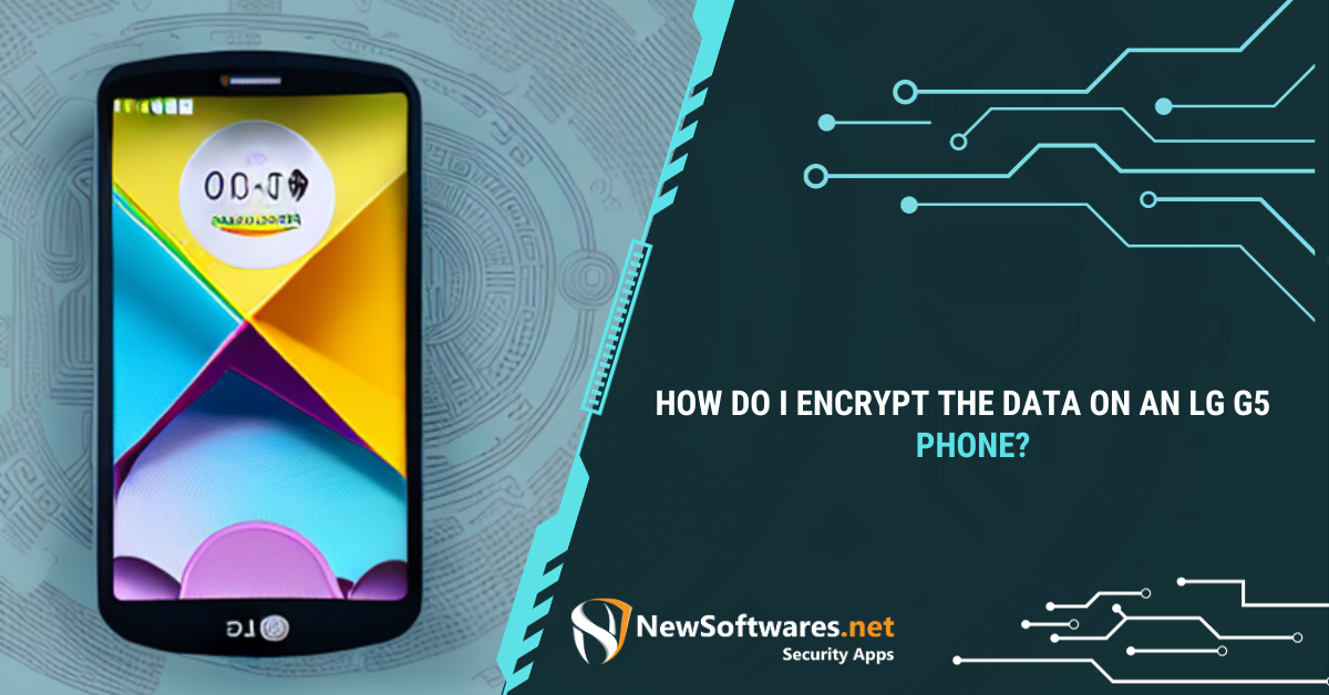 How Do I Encrypt The Data On An LG G5 Phone? - Newsoftwares.net Blog