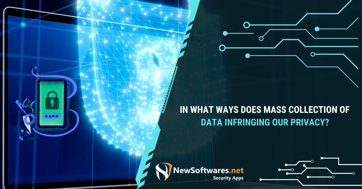 In What Ways Does Mass Collection Of Data Infringing Our Privacy? - Newsoftwares.net Blog