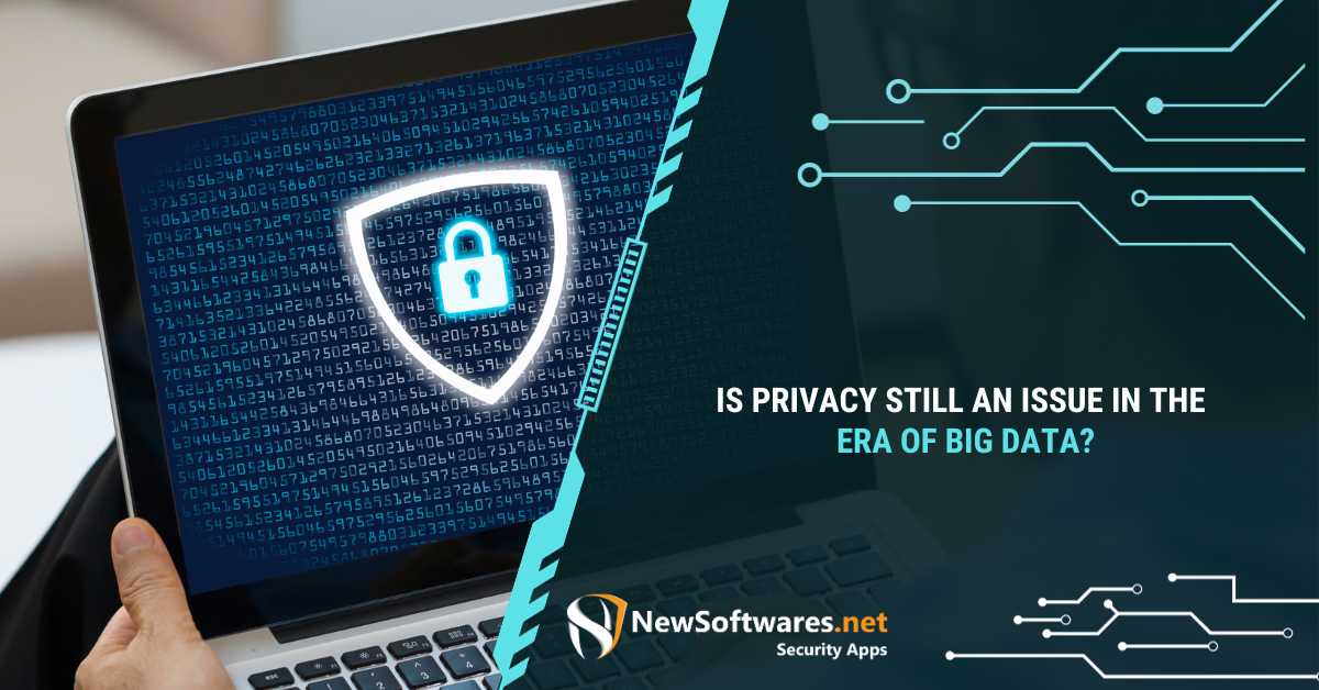 Is Privacy Still An Issue In The Era Of Big Data? - Newsoftwares.net Blog