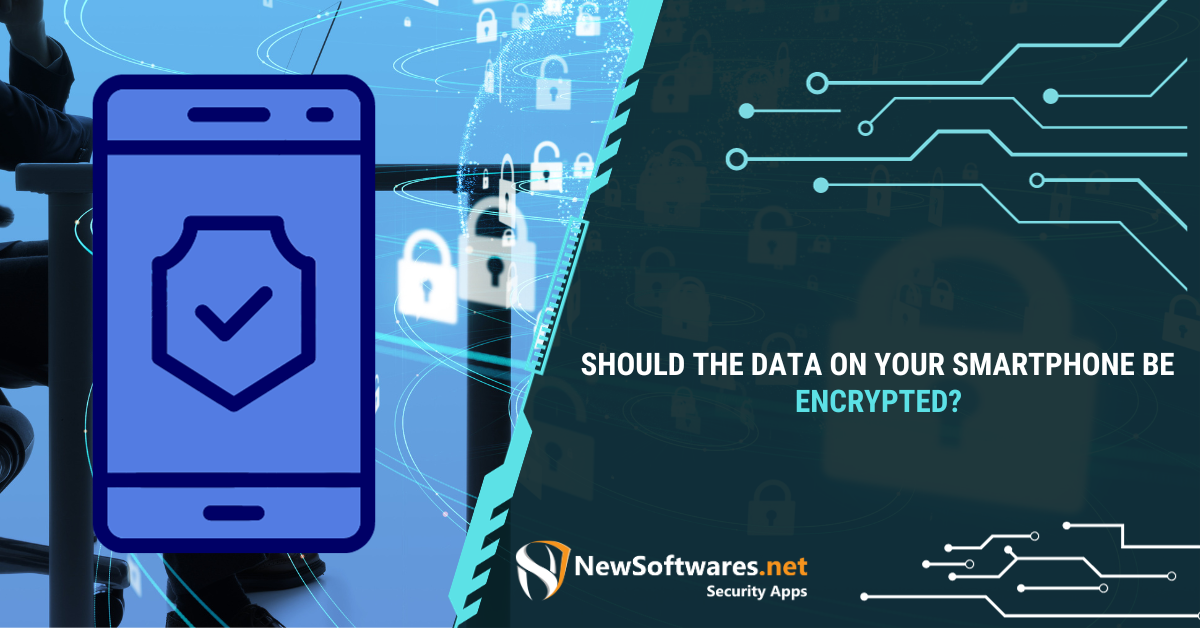 Should The Data On Your Smartphone Be Encrypted? - Newsoftwares.net Blog