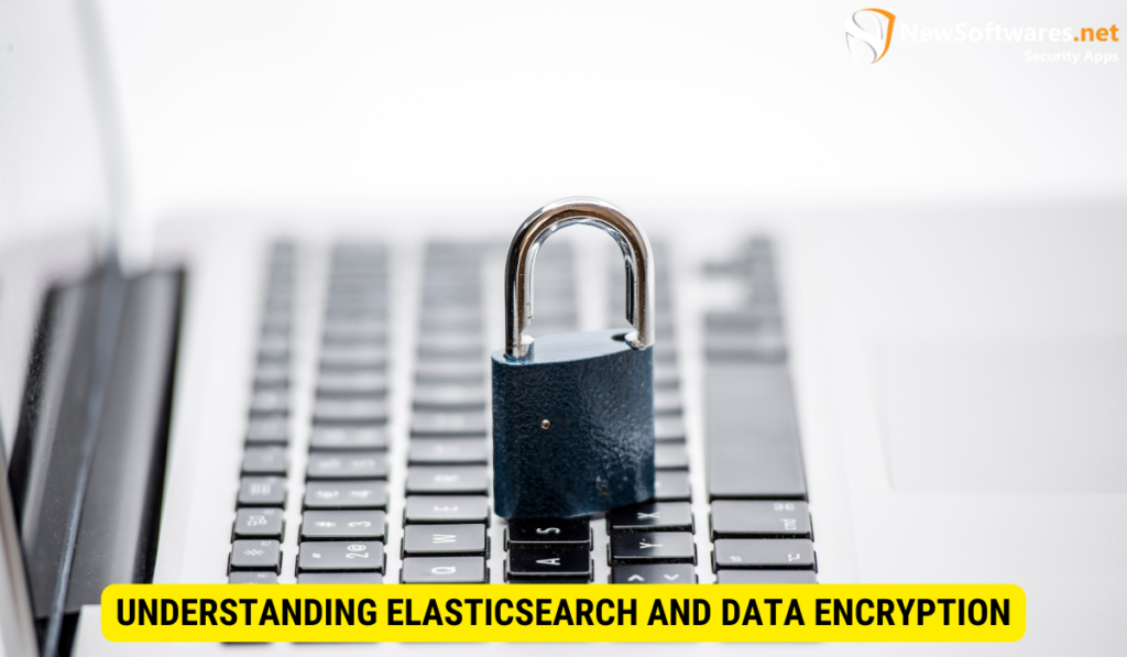 Is It Possible To Encrypt Elasticsearch Data On Disk? - Newsoftwares.net Blog