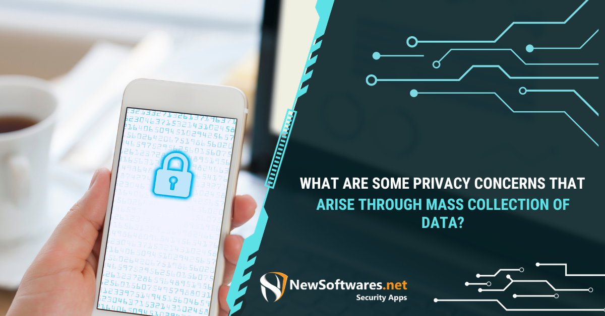 What Are Some Privacy Concerns That Arise Through Mass Collection Of Data? - Newsoftwares.net Blog