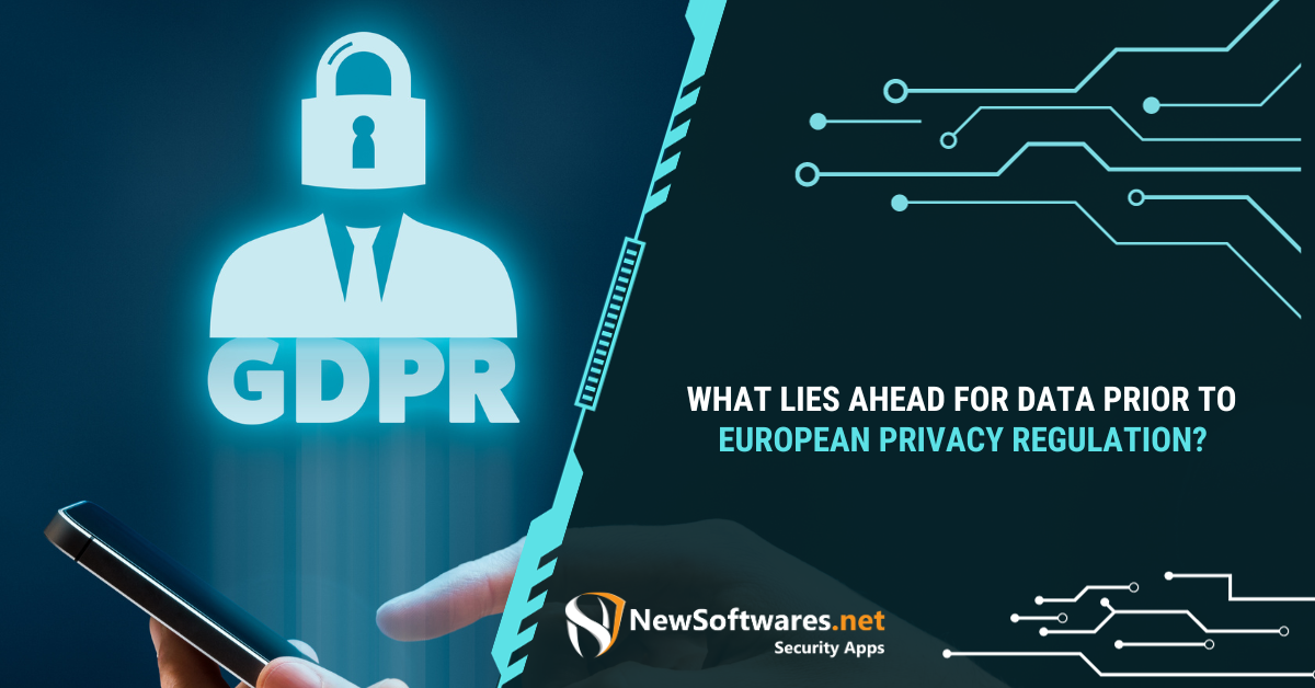 What Lies Ahead For Data Prior To European Privacy Regulation? - Newsoftwares.net Blog