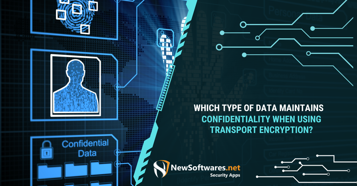 Which Type Of Data Maintains Confidentiality When Using Transport Encryption