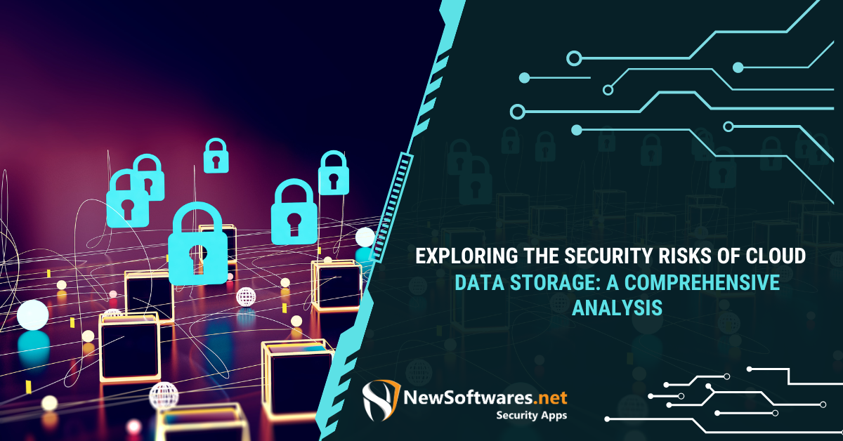 Exploring The Security Risks Of Cloud Data Storage: A Comprehensive Analysis - Newsoftwares.net Blog