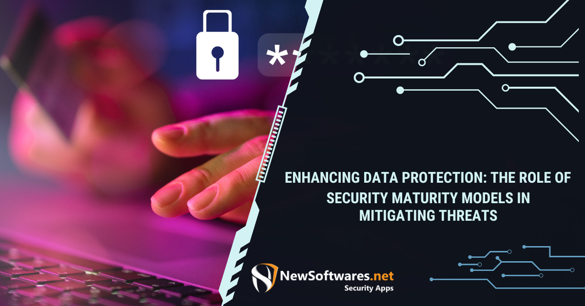 Enhancing Data Protection: The Role Of Security Maturity Models In Mitigating Threats ...