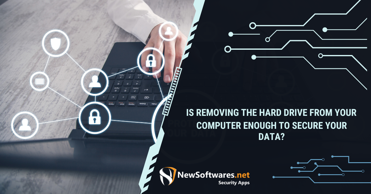 Is Removing The Hard Drive From Your Computer Enough To Secure Your Data? - Newsoftwares.net Blog